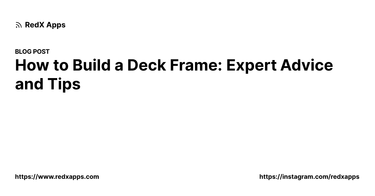 How to Build a Deck Frame: Expert Advice and Tips